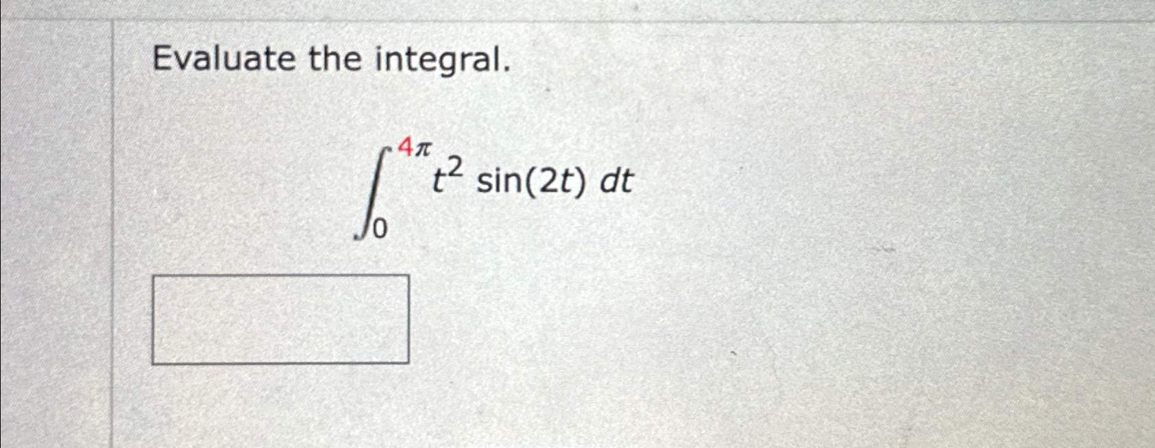 Solved Evaluate the integral.∫04πt2sin(2t)dt | Chegg.com