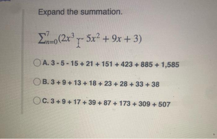 Solved Expand the summation. ∑n=07(2x3−5x2+9x+3) A. | Chegg.com