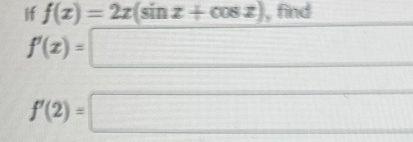 Solved If f(x)=2x(sinx+cosx), ﻿findf'(x)=f'(2)= | Chegg.com