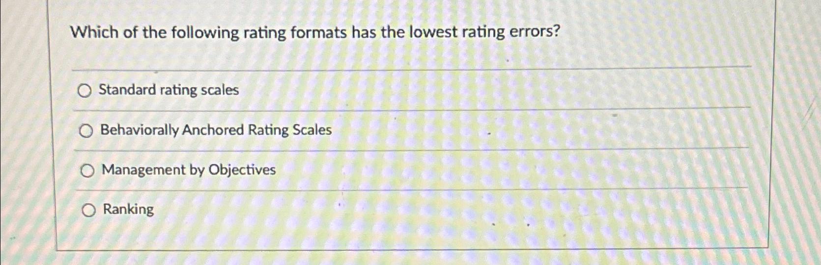 Solved Which of the following rating formats has the lowest | Chegg.com