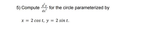 Solved 5) Compute dx2d2y for the circle parameterized by | Chegg.com