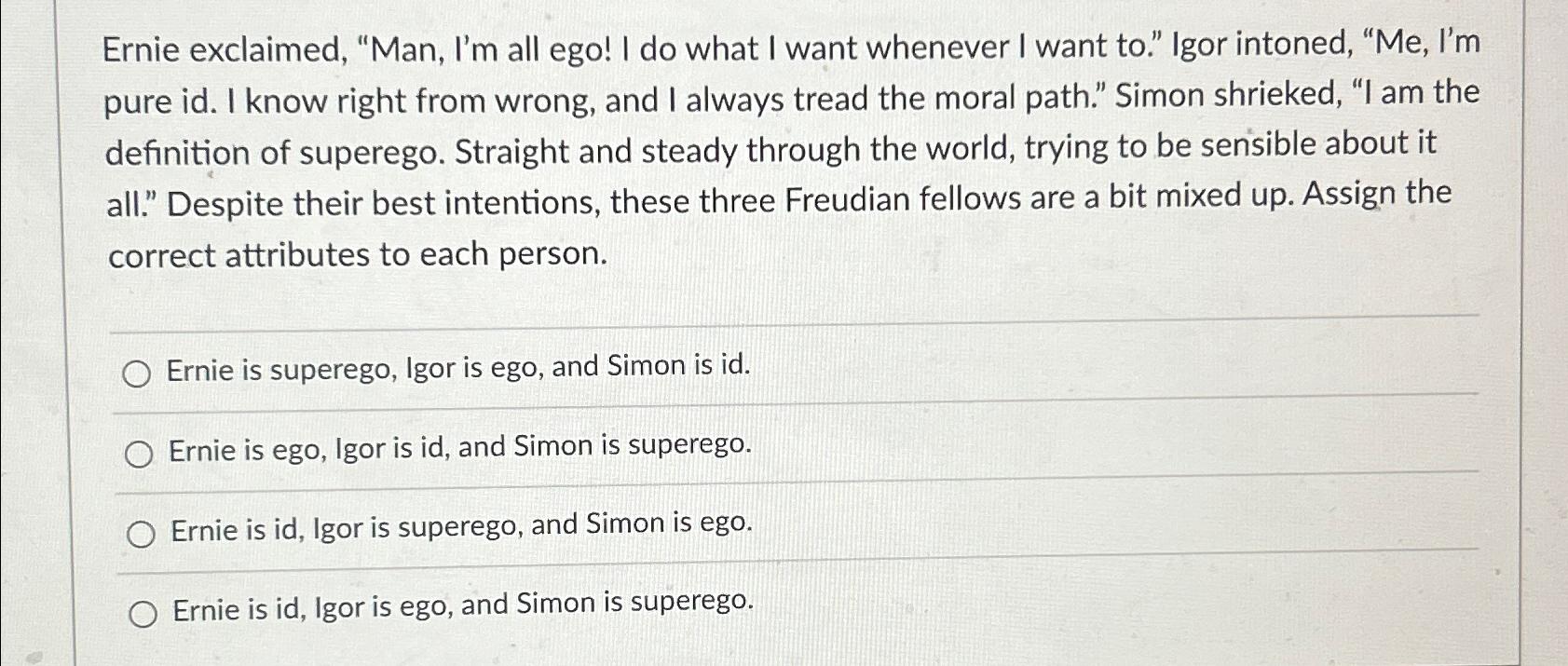 Solved Ernie exclaimed, "Man, I'm all ego! I do what I want | Chegg.com