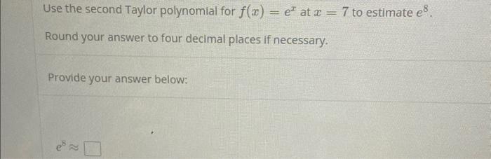 Solved Use the second Taylor polynomial for f(x)=ex at x=7 | Chegg.com