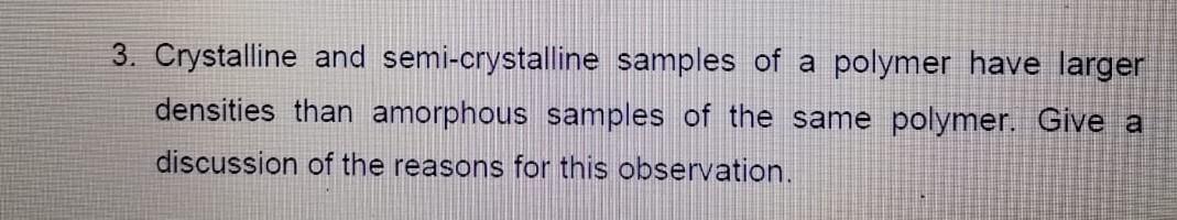 Solved 3. Crystalline and semi-crystalline samples of a | Chegg.com