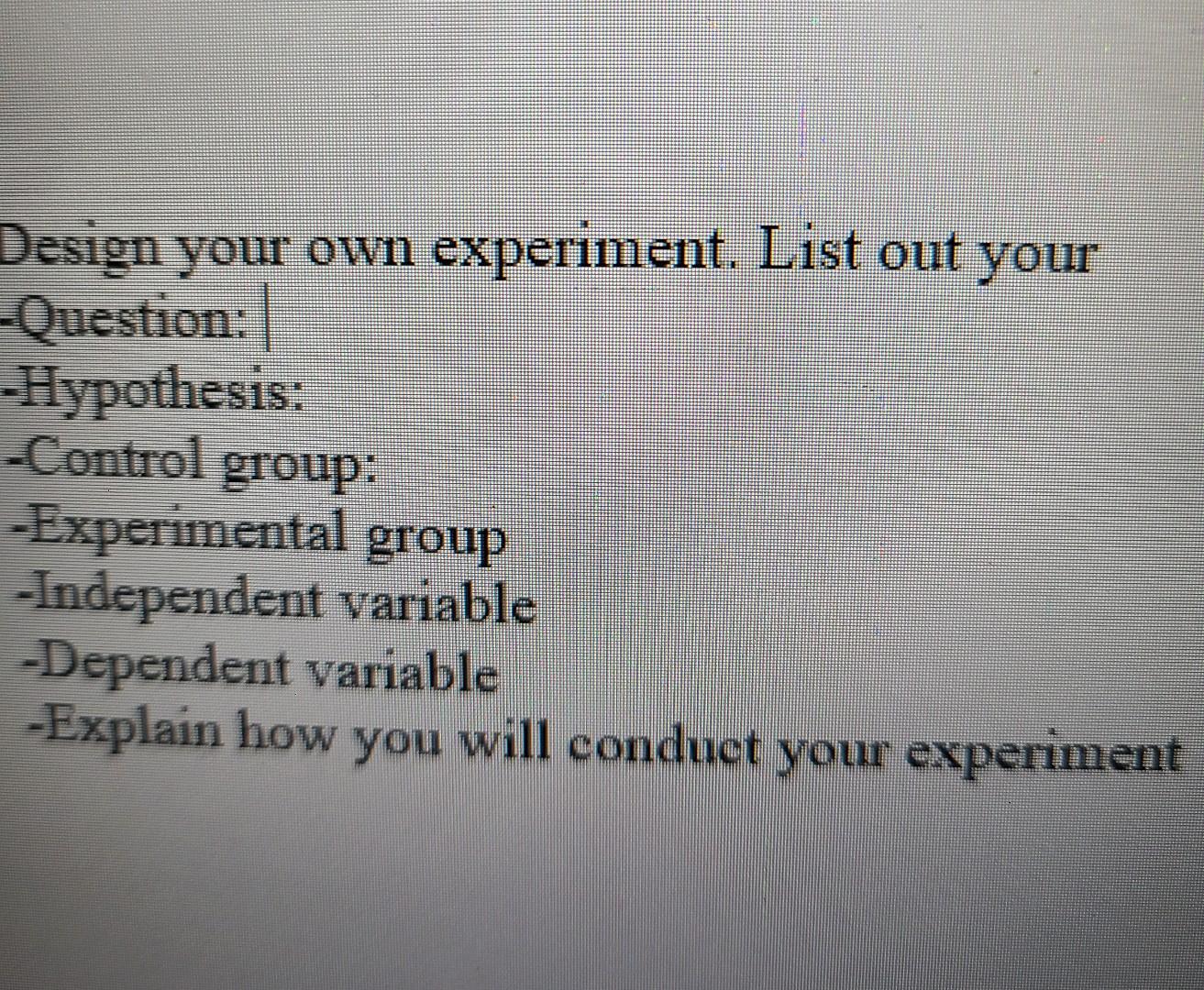 Design your own experiment. List out your -Question: | Chegg.com