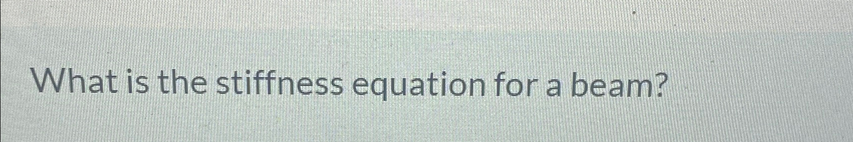 Solved What is the stiffness equation for a beam? | Chegg.com