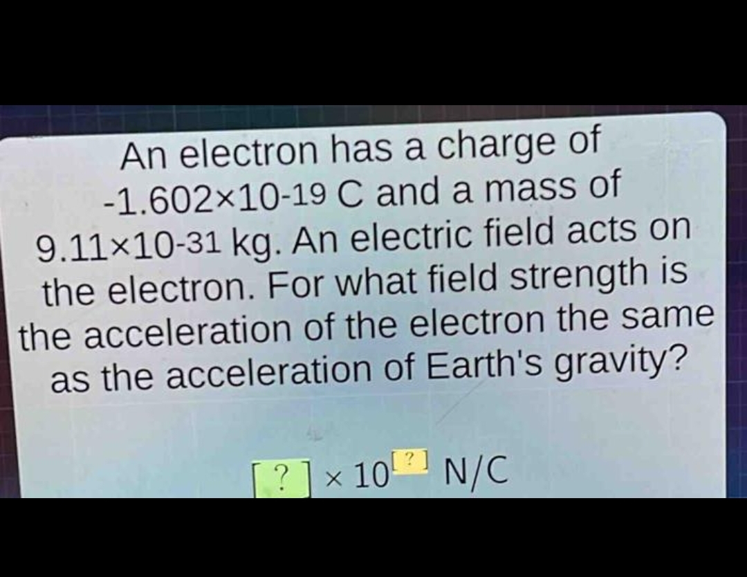 Solved An electron has a charge of -1.602×10-19C ﻿and a mass | Chegg.com