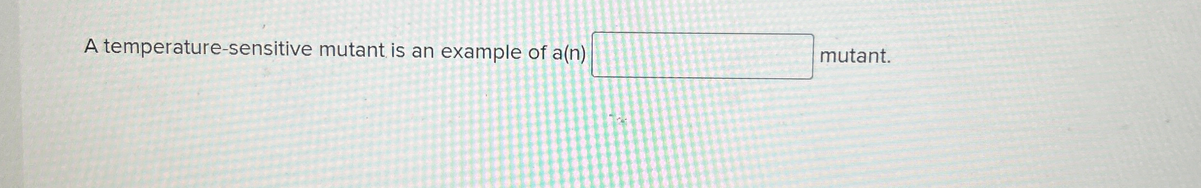 Solved A temperature-sensitive mutant is an example of a(n) | Chegg.com