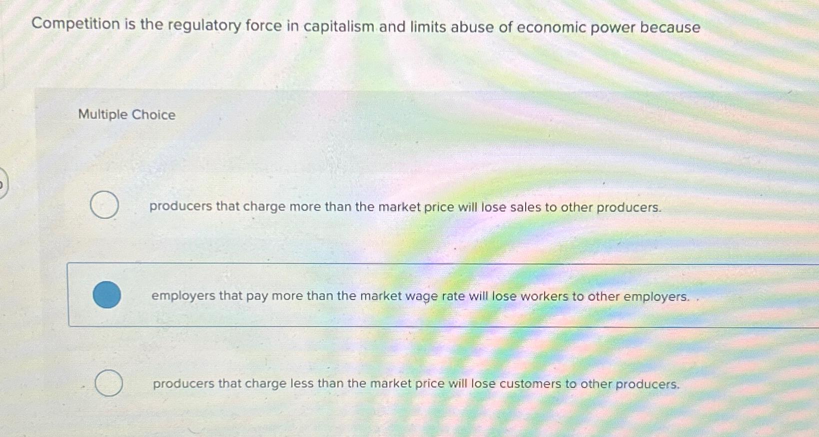 Solved Competition is the regulatory force in capitalism and | Chegg.com