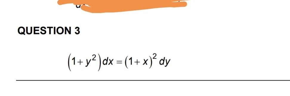 Solved QUESTION 3 \\[ \\left(1+y^{2}\\right) d x=(1+x)^{2} d | Chegg.com