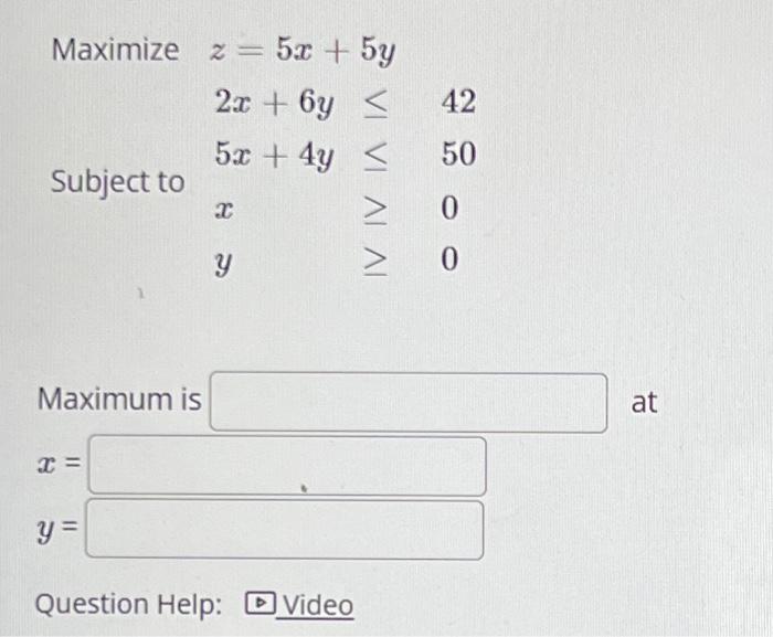 Solved Maximize z=5x+5y2x+6y≤42 Subject to 5x+4y≤50x≥0y≥0 | Chegg.com