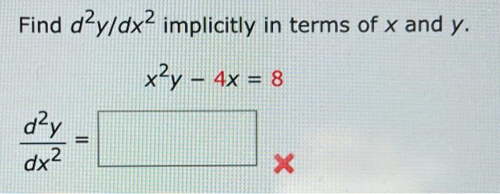 Solved Find d2y/dx2 implicitly in terms of x and y. x2y−4x=8 | Chegg.com