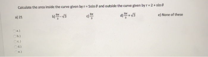 Solved Calculate the area inside the curve given byr =Ssin @ | Chegg.com