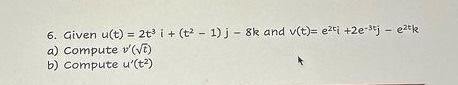 Solved 6. Given u(t)=2t3i+(t2−1)j−8k and | Chegg.com
