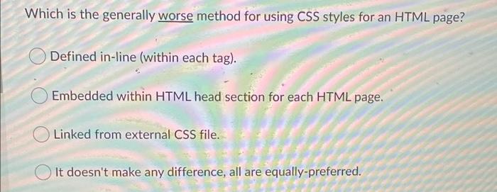 Solved Which is the generally worse method for using CSS | Chegg.com