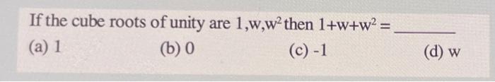 Solved If the cube roots of unity are 1,w,w? then 1+w+w2 = | Chegg.com