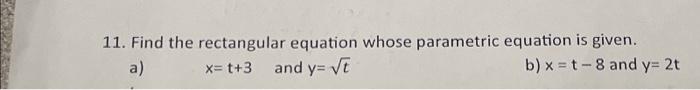 Solved 11. Find the rectangular equation whose parametric | Chegg.com