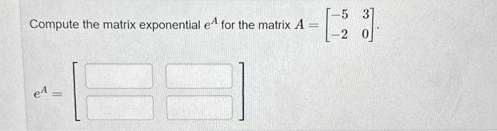 Solved Compute the matrix exponential eA for the matrix | Chegg.com