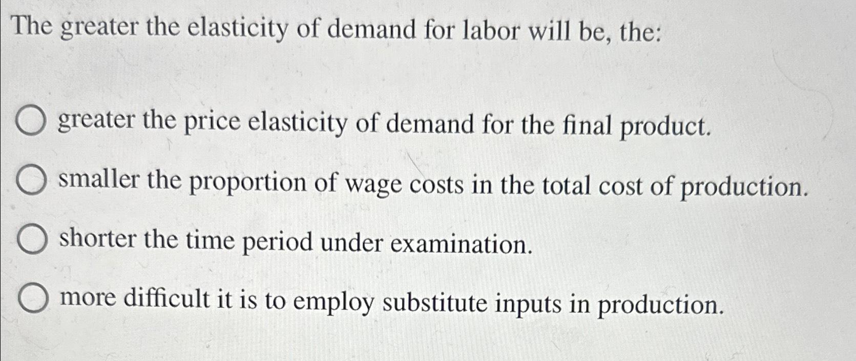 Solved The greater the elasticity of demand for labor will | Chegg.com