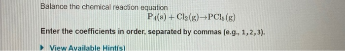 Solved Balance the chemical reaction equation P4(s) + Cl2(g) | Chegg.com