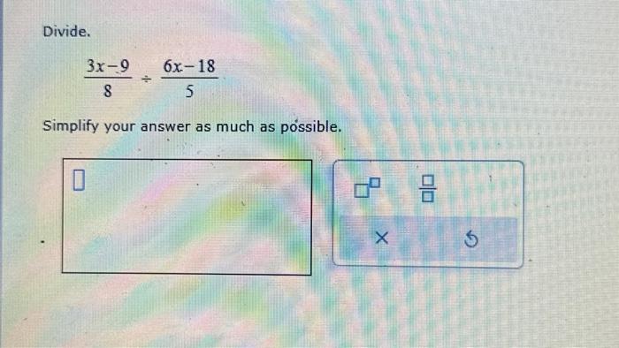 Solved Divide. 83x−9÷56x−18 Simplify your answer as much as | Chegg.com