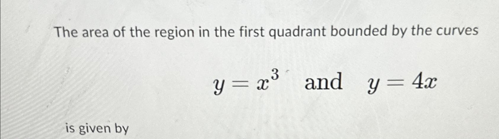 Solved The area of the region in the first quadrant bounded | Chegg.com