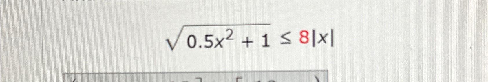 Solved 0.5x2+12≤8|x| | Chegg.com