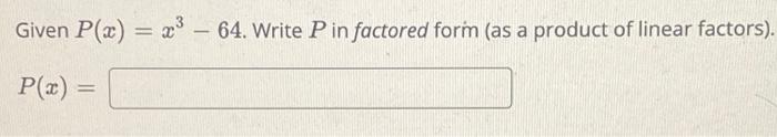Solved Given P(x)=x3−64. Write P in factored form (as a | Chegg.com