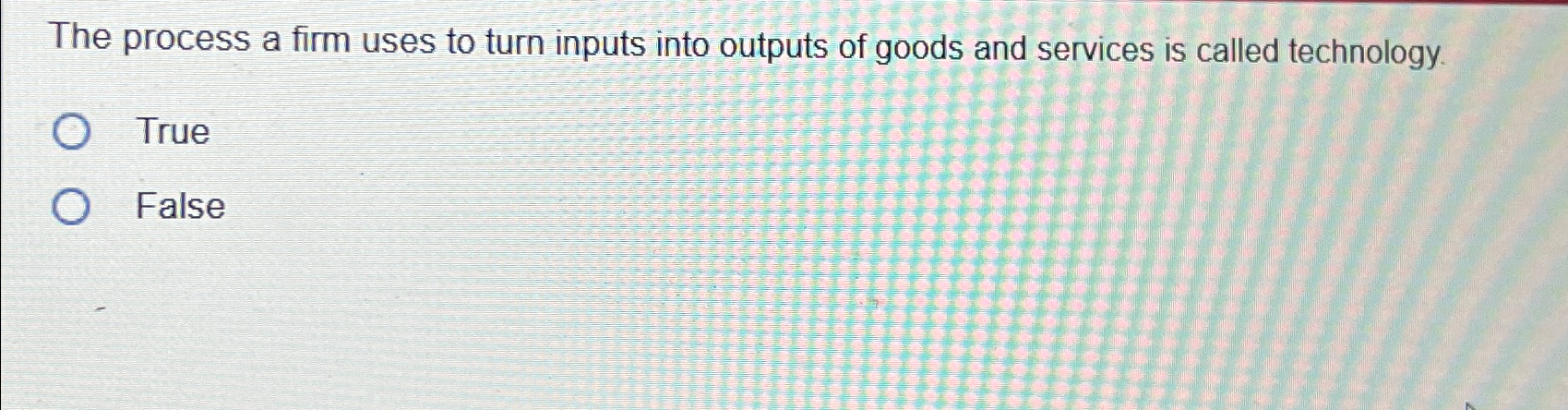 Solved The process a firm uses to turn inputs into outputs | Chegg.com