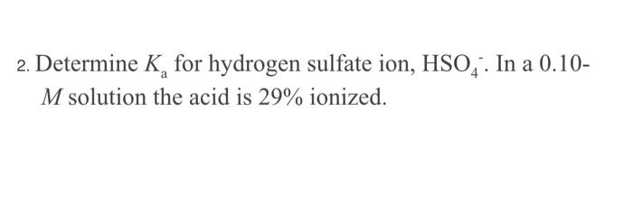Solved 2. Determine Ka for hydrogen sulfate ion, HSO4−. In a | Chegg.com