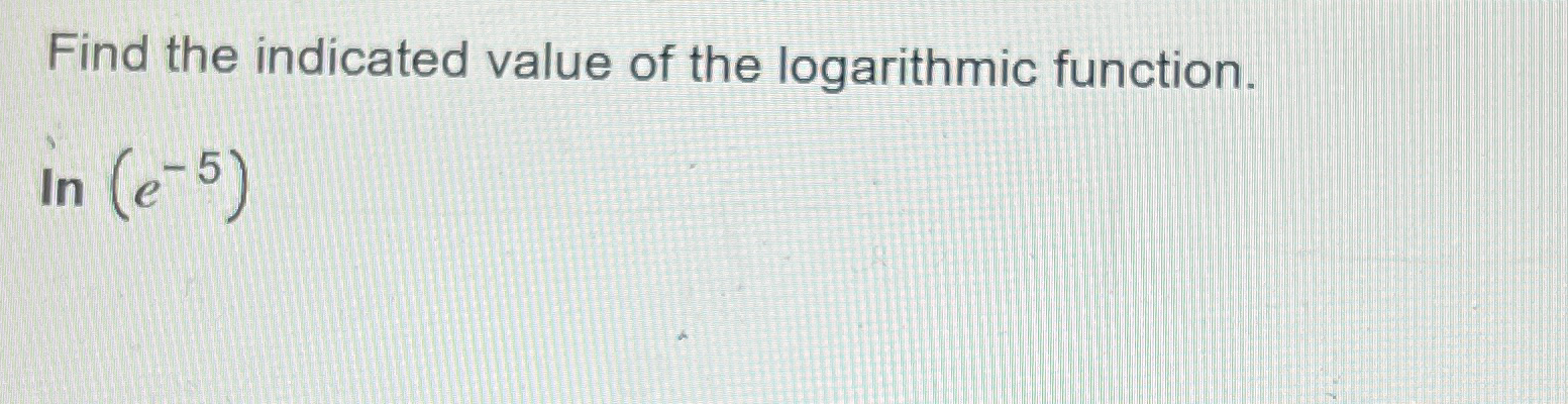 Solved Find the indicated value of the logarithmic function. | Chegg.com