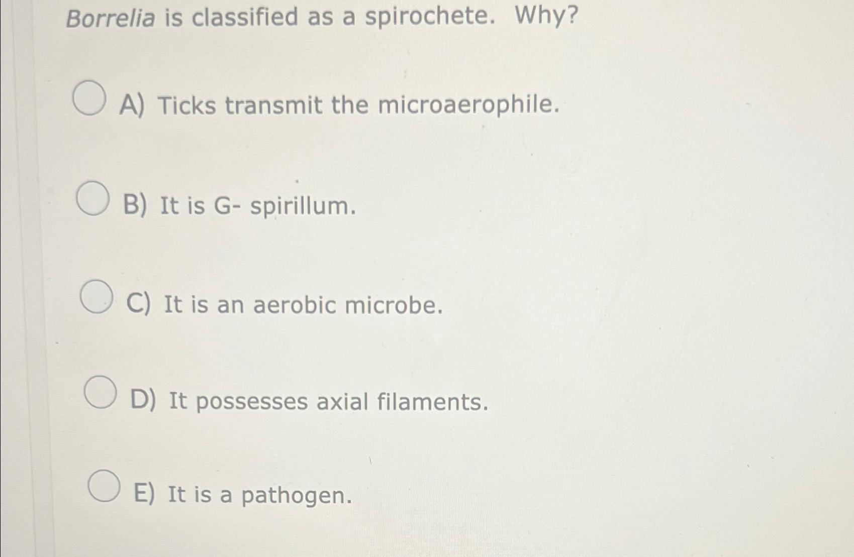 Solved Borrelia is classified as a spirochete. Why?A) ﻿Ticks | Chegg.com