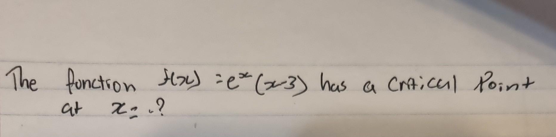 Solved The function f(x)=ex(x−3) has a cratical point at x= | Chegg.com