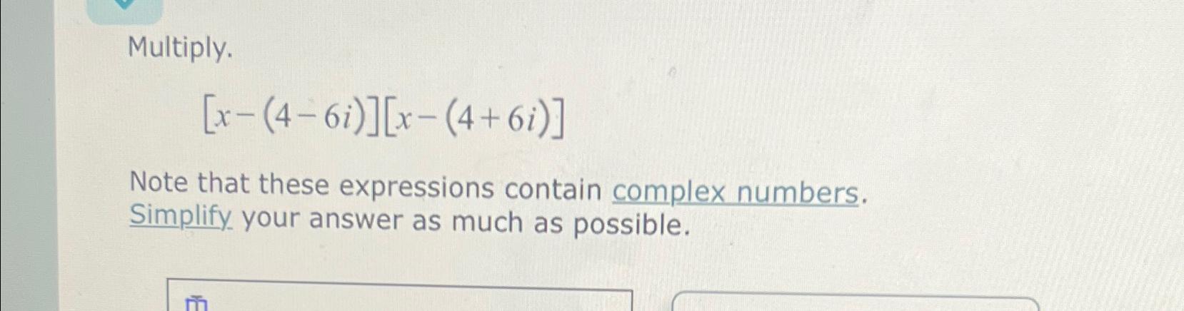 Solved Multiply.[x-(4-6i)][x-(4+6i)]Note that these | Chegg.com