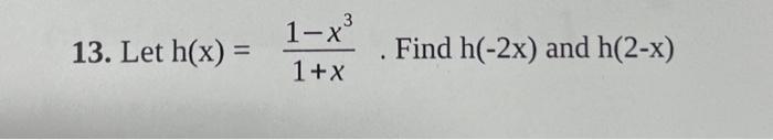 Solved 13. Let h(x)=1+x1−x3. Find h(−2x) and h(2−x) | Chegg.com Solved 13. Let h(x)=1+x1−x3. Find h(−2x) and h(2−x) | Chegg.com
