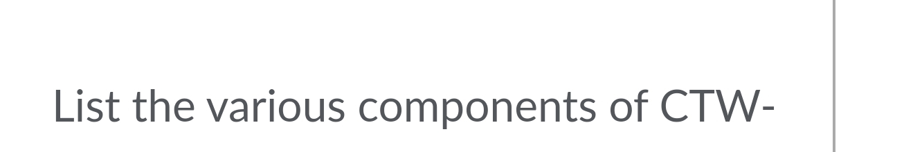 Solved List the various components of CTW- | Chegg.com
