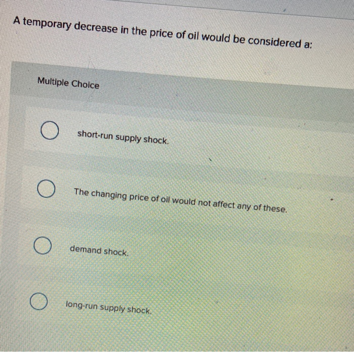 Solved A temporary decrease in the price of oil would be | Chegg.com