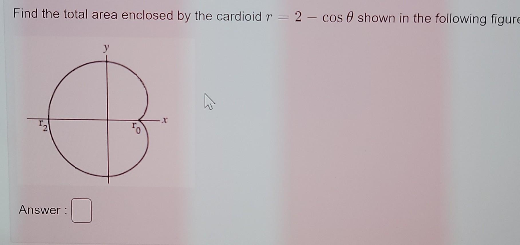 Solved Find the total area enclosed by the cardioid r = 2 – | Chegg.com