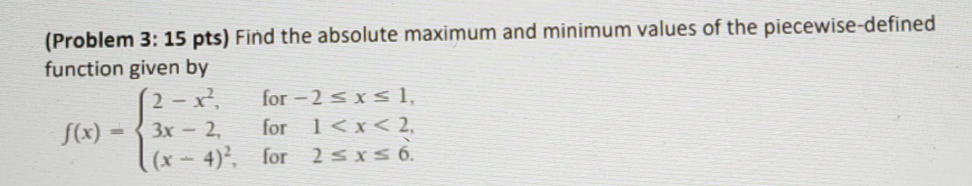 Solved (Problem 3: 15 pts) Find the absolute maximum and | Chegg.com Solved (Problem 3: 15 pts) Find the absolute maximum and | Chegg.com