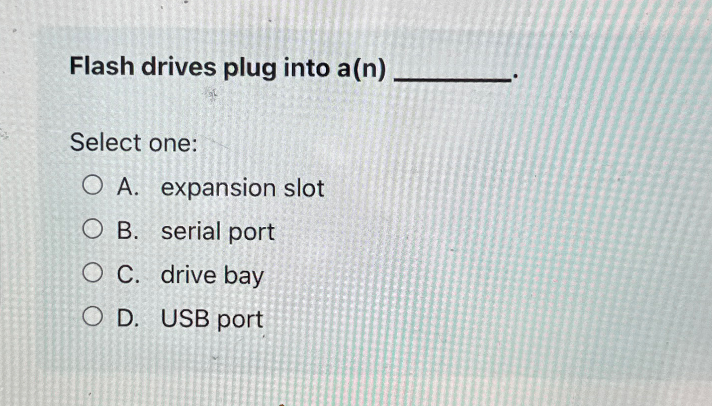 Solved Flash drives plug into a(n)Select one:A. ﻿expansion | Chegg.com