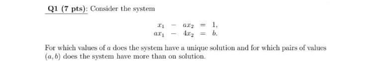 Solved Q1 (7 ﻿pts): Consider the systemx1-ax2=1ax1-4x2=b.For | Chegg.com