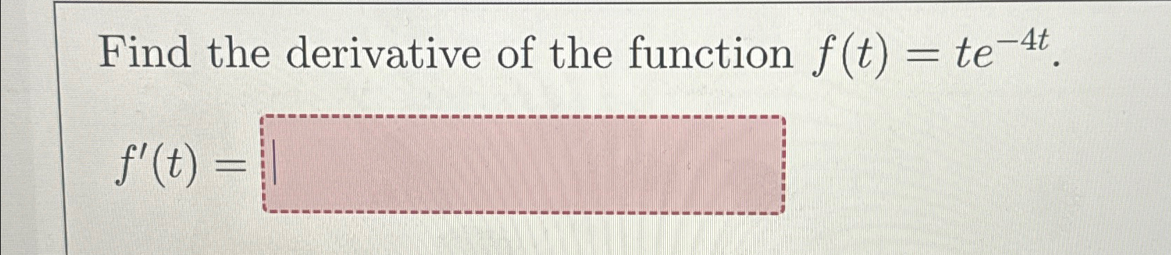 Solved Find the derivative of the function f(t)=te-4t.f'(t)= | Chegg.com