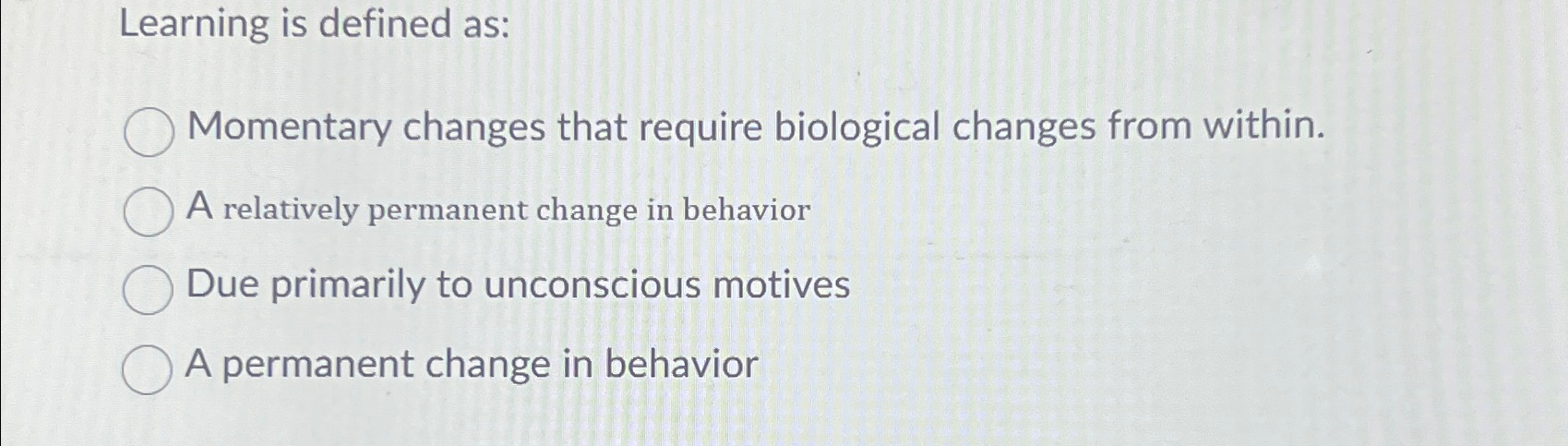 Solved Learning is defined as:Momentary changes that require | Chegg.com