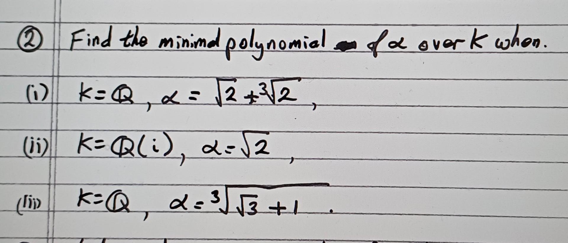 Solved (2) Find the minimal polynomial of α over k whon. (i) | Chegg.com