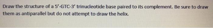 Solved Draw the structure of a 5'-GTC-3' trinucleotide base | Chegg.com