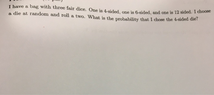 Solved I have a bag with three fair dice. One is 4-sided, | Chegg.com