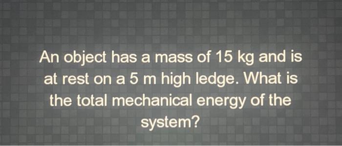 Solved An object has a mass of 15 kg and is at rest on a 5 m | Chegg.com