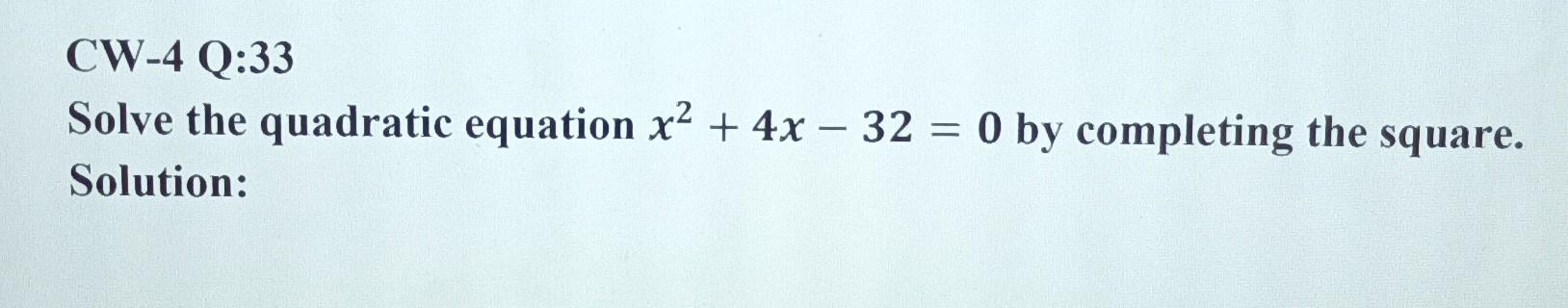 Solved CW-4 Q:33 Solve the quadratic equation x2+4x−32=0 by | Chegg.com