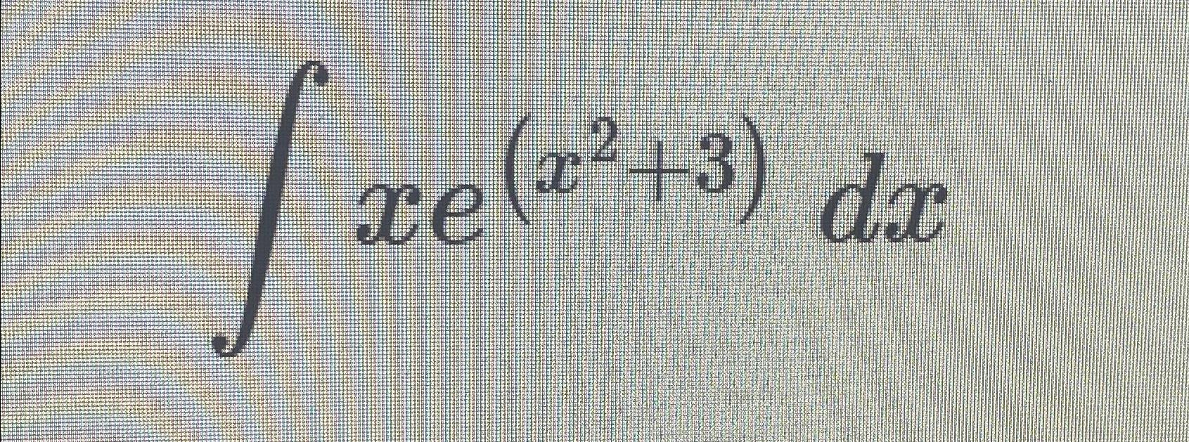 Solved ∫﻿﻿xe(x2+3)dx | Chegg.com