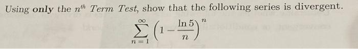 Solved Using only the nth Term Test, show that the following | Chegg.com